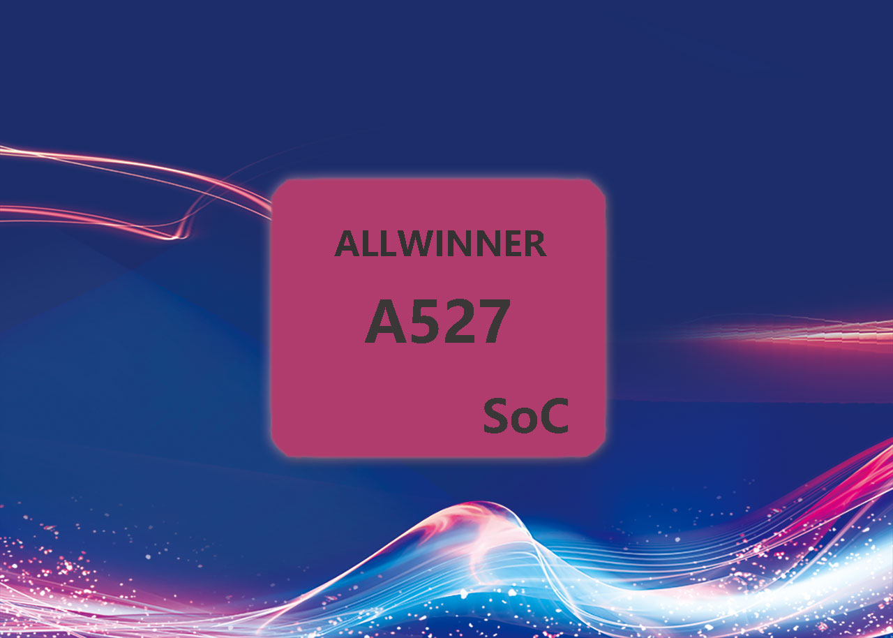全志A527高性能8核SoC芯片详细规格参数datasheet | ScenSmart智造平台|OEM|ODM|行业方案