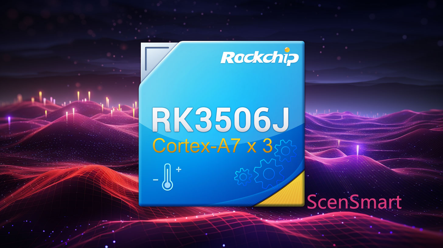 瑞芯微发布全新入门级工业处理器RK3506J，面向HMI、PLC、智能网关等应用 | ScenSmart一站式智造平台